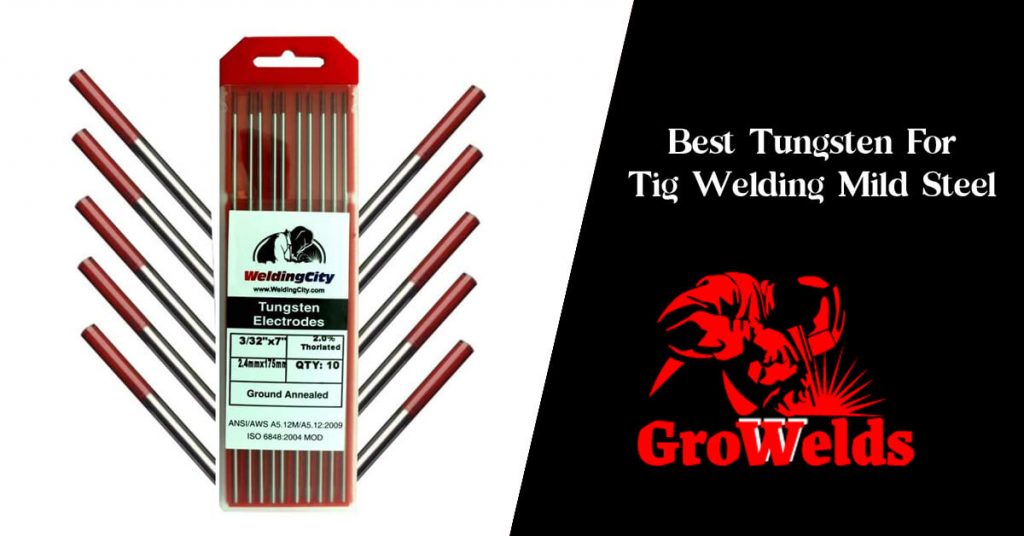 6 Best Tungsten For Tig Welding Mild Steel - Top Picks & Reviews